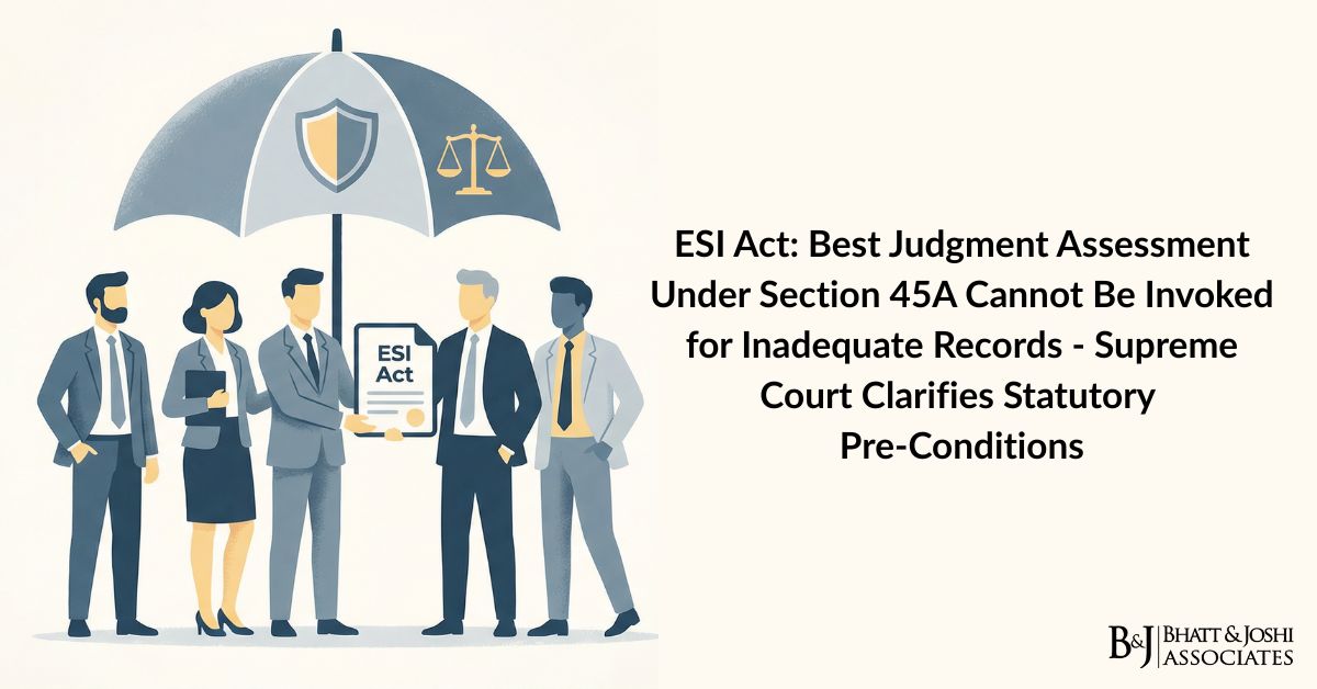 ESI Act: Best Judgment Assessment Under Section 45A Cannot Be Invoked ...